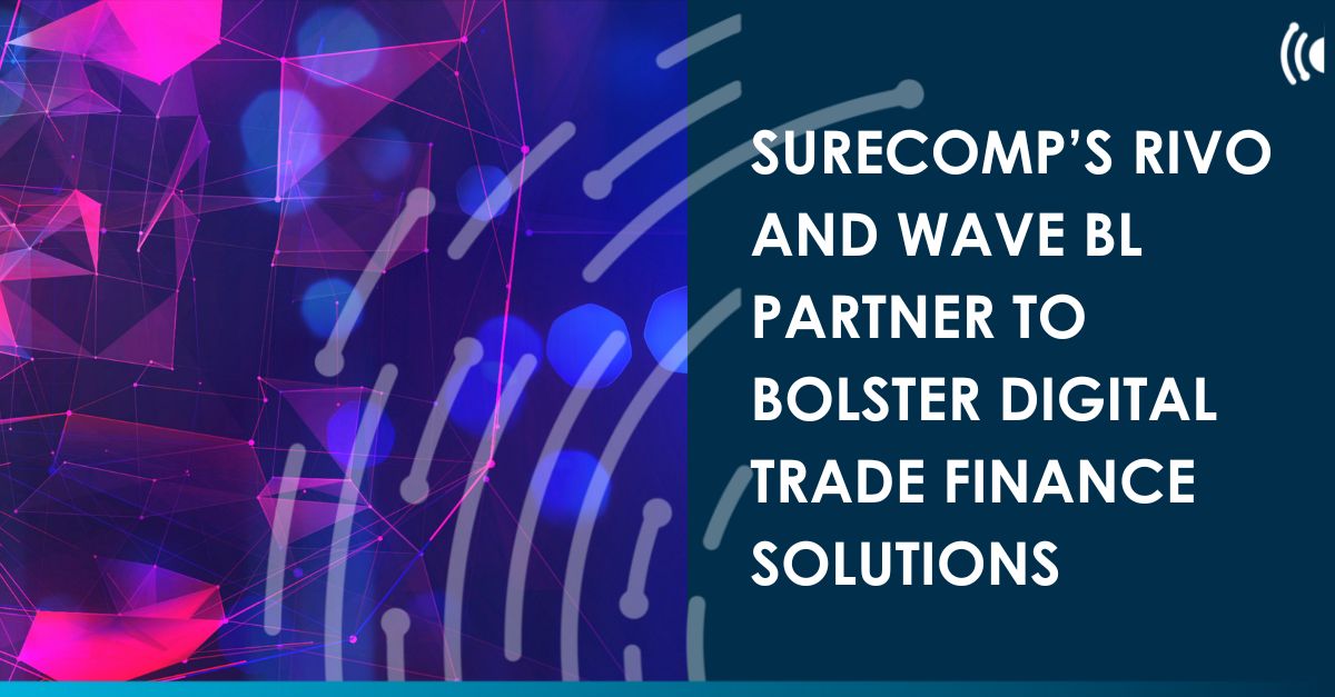 Surecomp’s RIVO and WAVE BL partner to bolster digital trade finance ...