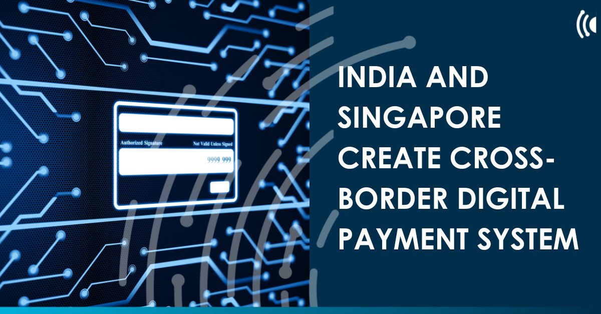 India and Singapore create cross-border digital payment system - Trade Finance Global Archive