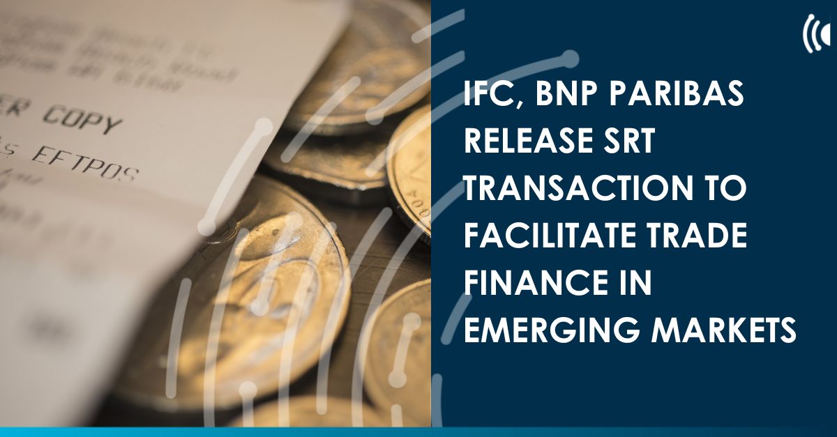 IFC and BNP Paribas release SRT Transaction to support emerging markets
