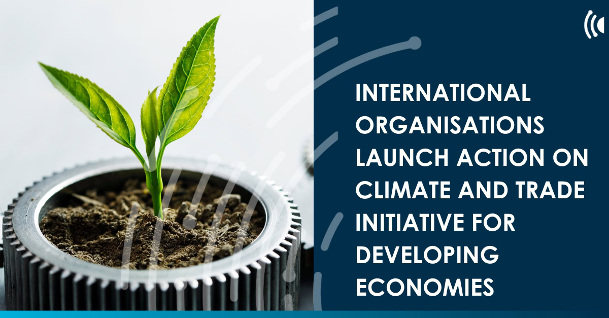 International organisations launch Action on Climate and Trade ...
