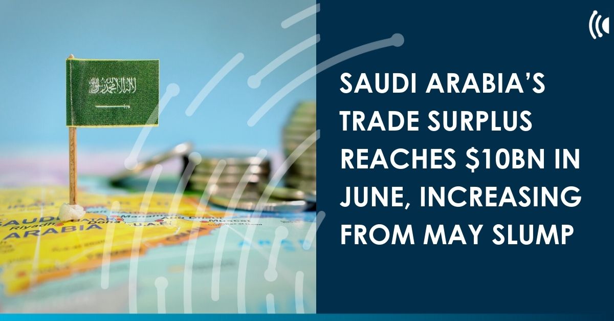 Saudi Arabia’s trade surplus reaches $10bn in June, increasing from May ...