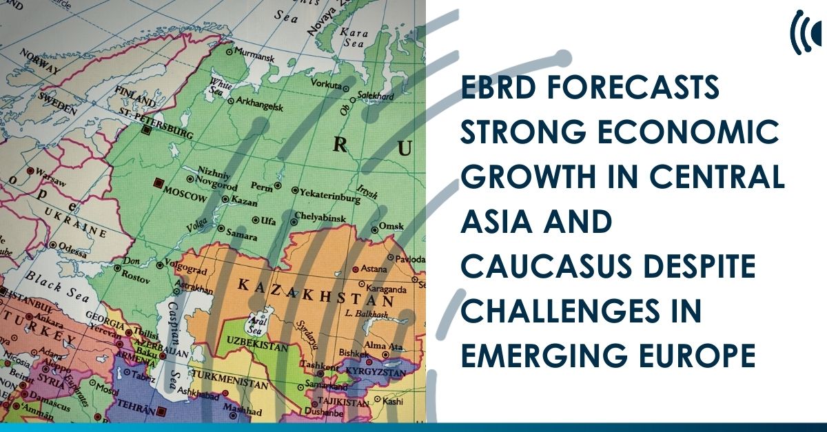 EBRD forecasts strong economic growth in Central Asia and Caucasus ... EBRD forecasts strong economic growth in Central Asia and Caucasus ...