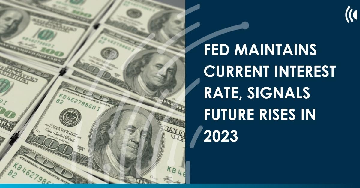Fed maintains current interest rate, signals future rises in 2023 ...