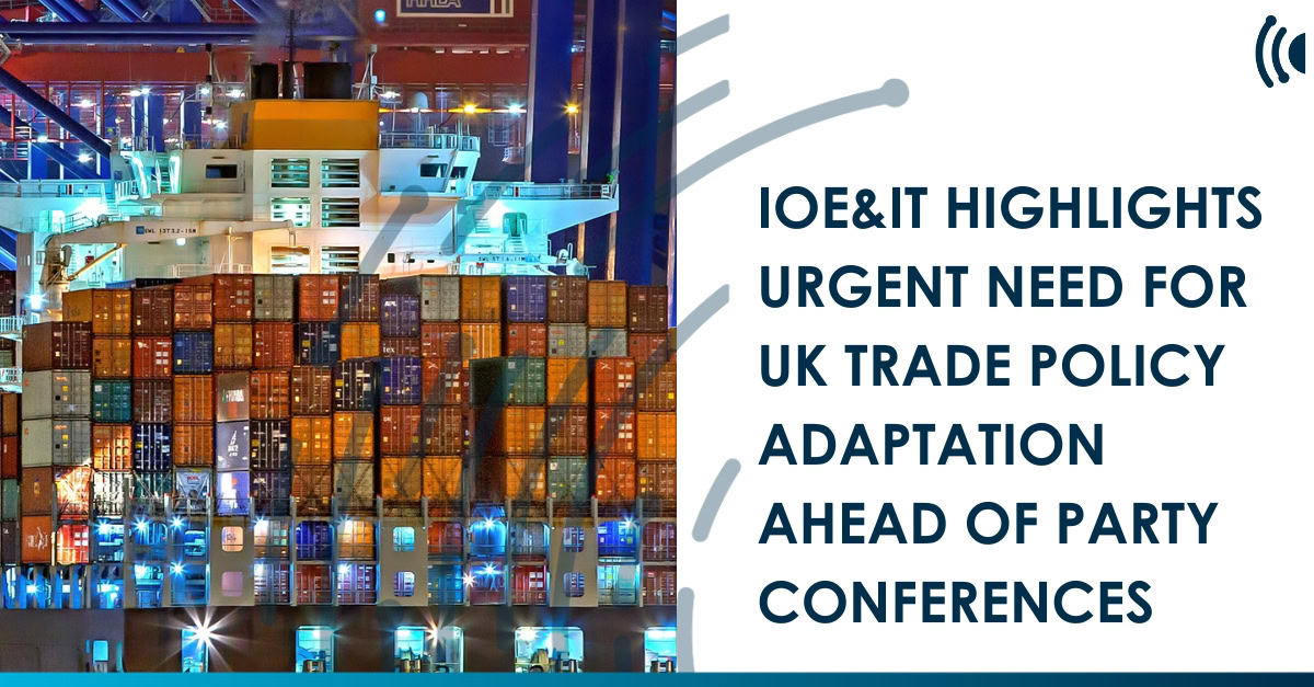IOE&IT highlights urgent need for UK trade policy adaptation ahead of ...