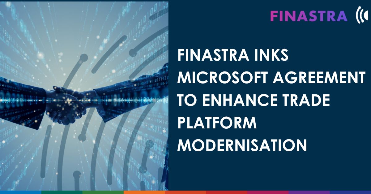 Finastra inks Microsoft agreement to enhance trade platform modernisation - Trade Finance Global ...