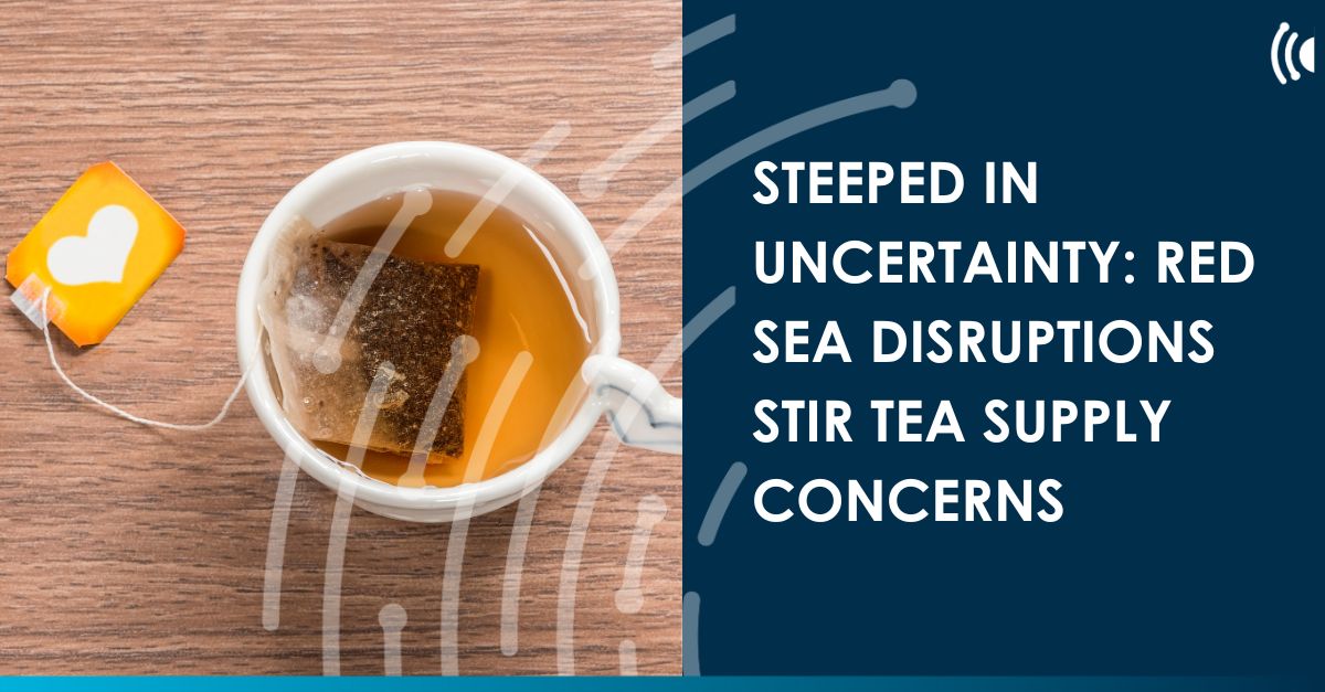 Steeped in uncertainty: Red Sea disruptions stir tea supply concerns ...