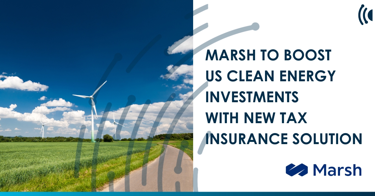 Marsh to boost US clean energy investments with new tax insurance solution