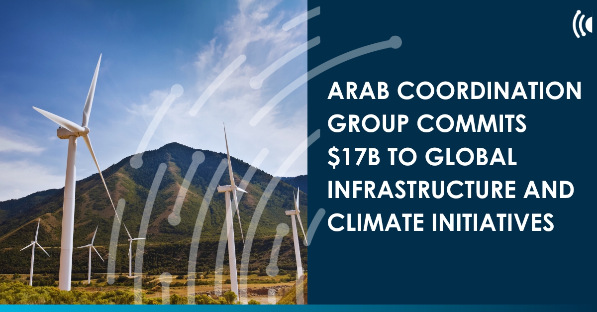 Arab Coordination Group commits $17b to global infrastructure and climate initiatives